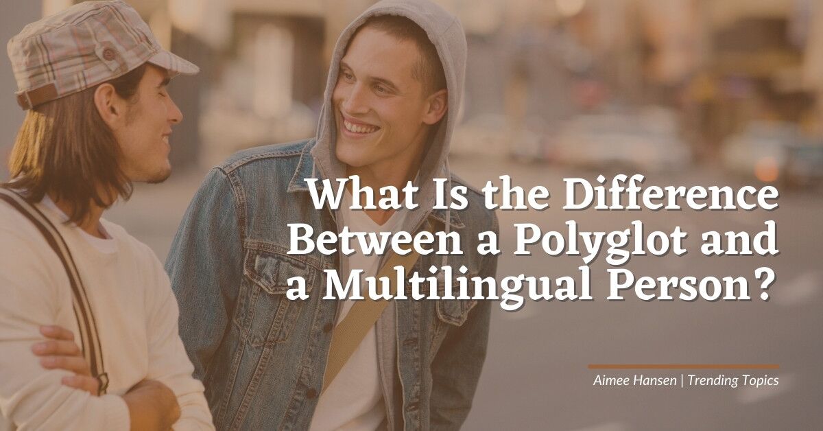 What Is the Difference Between a Polyglot and a Multilingual Person?