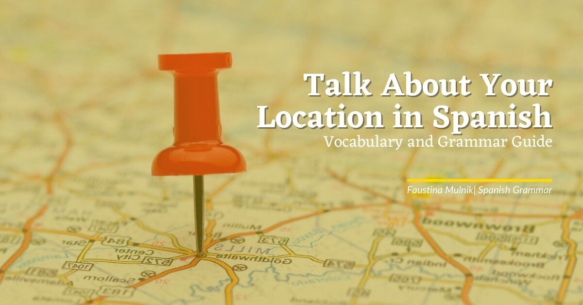Talk About Your Location in Spanish: Vocabulary and Grammar Guide