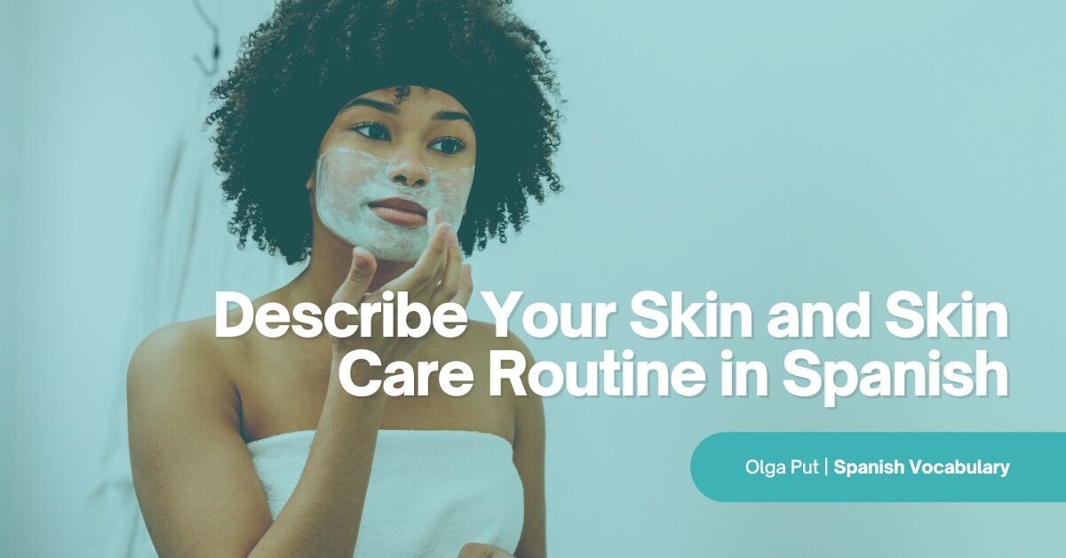 Describe Your Skin and Skin Care Routine in Spanish