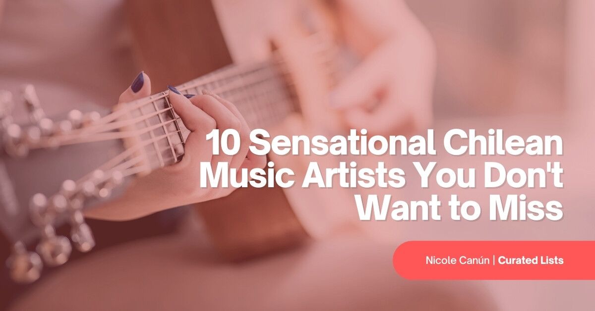 10 Sensational Chilean Music Artists You Don't Want to Miss