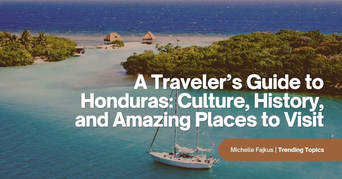 A Traveler’s Guide to Honduras: Culture, History, and Amazing Places to ...
