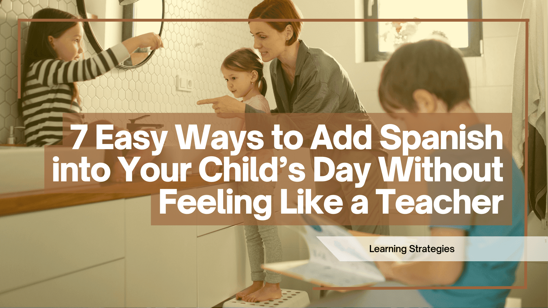 Easy and Fun Ways to Add Spanish into Your Child’s Day