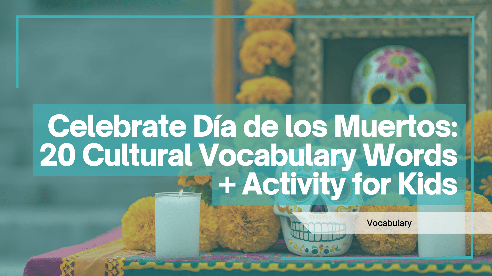 Día de los Muertos: 20 Vocabulary Words + Activity for Kids