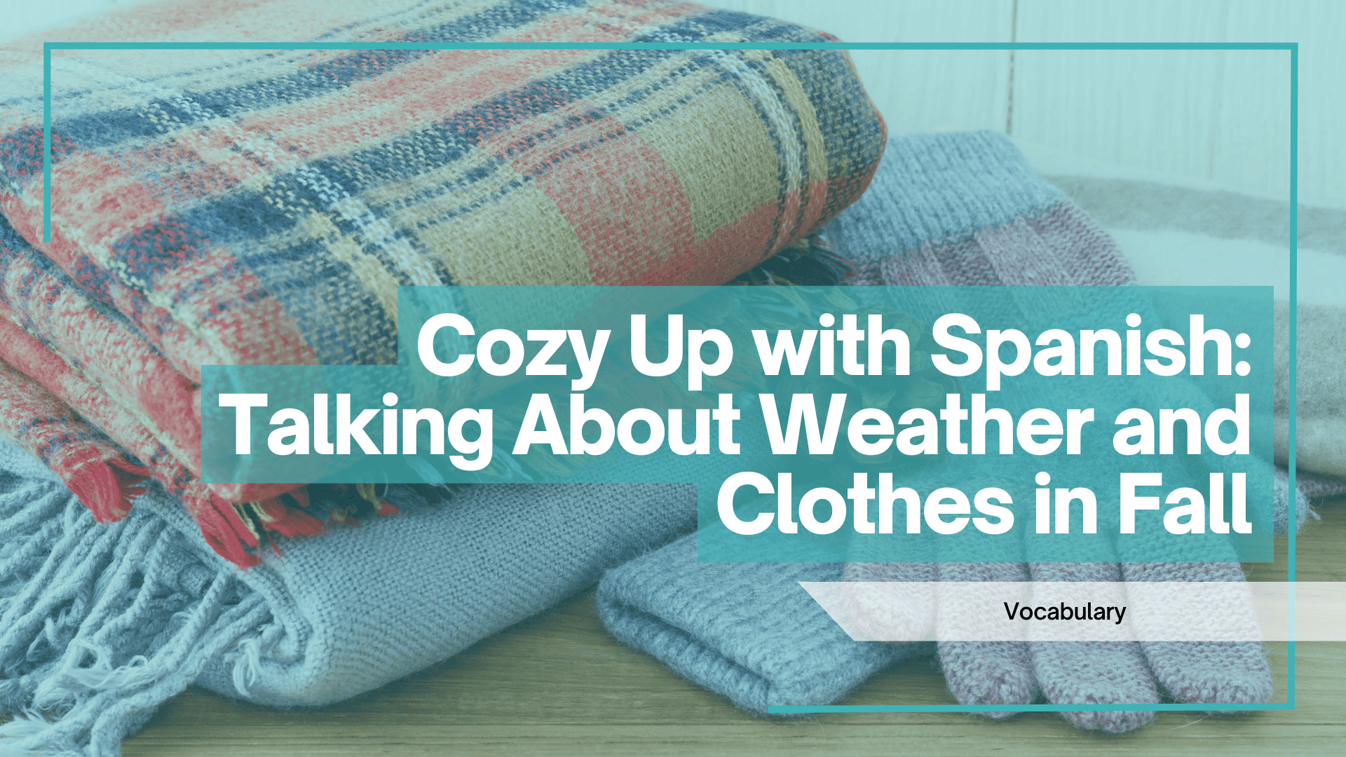 Cozy Up with Spanish: Talking About Weather and Clothes in Fall
