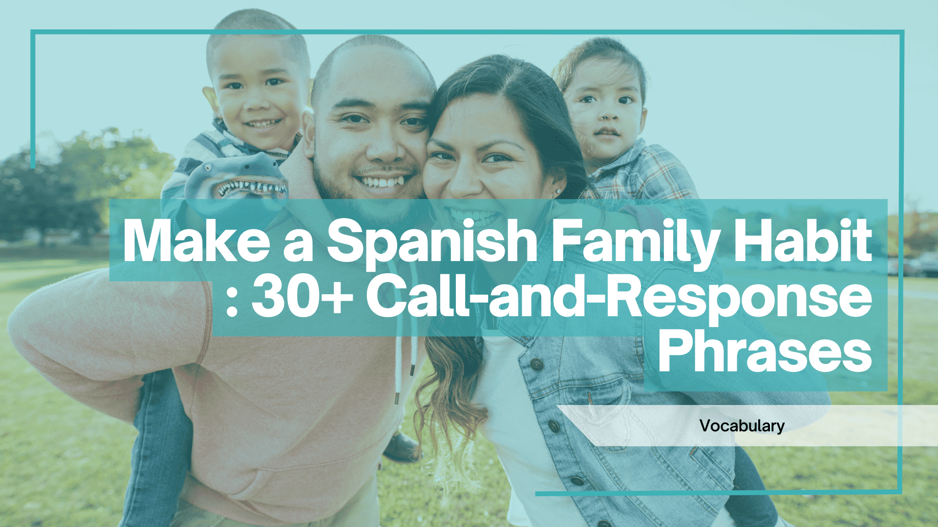Make a Spanish Family Habit : 30+ Call-and-Response Phrases