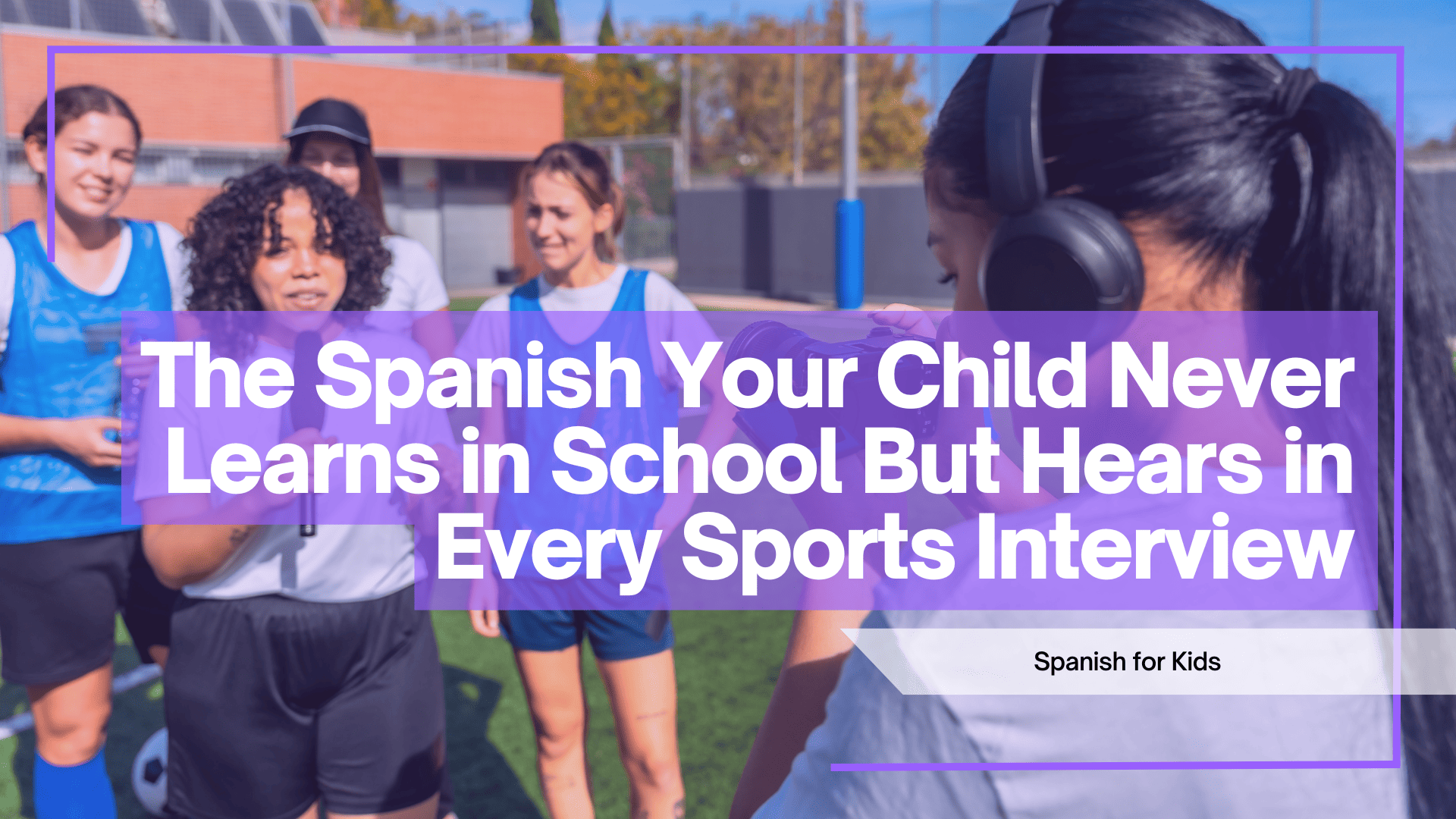 Spanish Your Child Never Learns in School But Hears in Sports