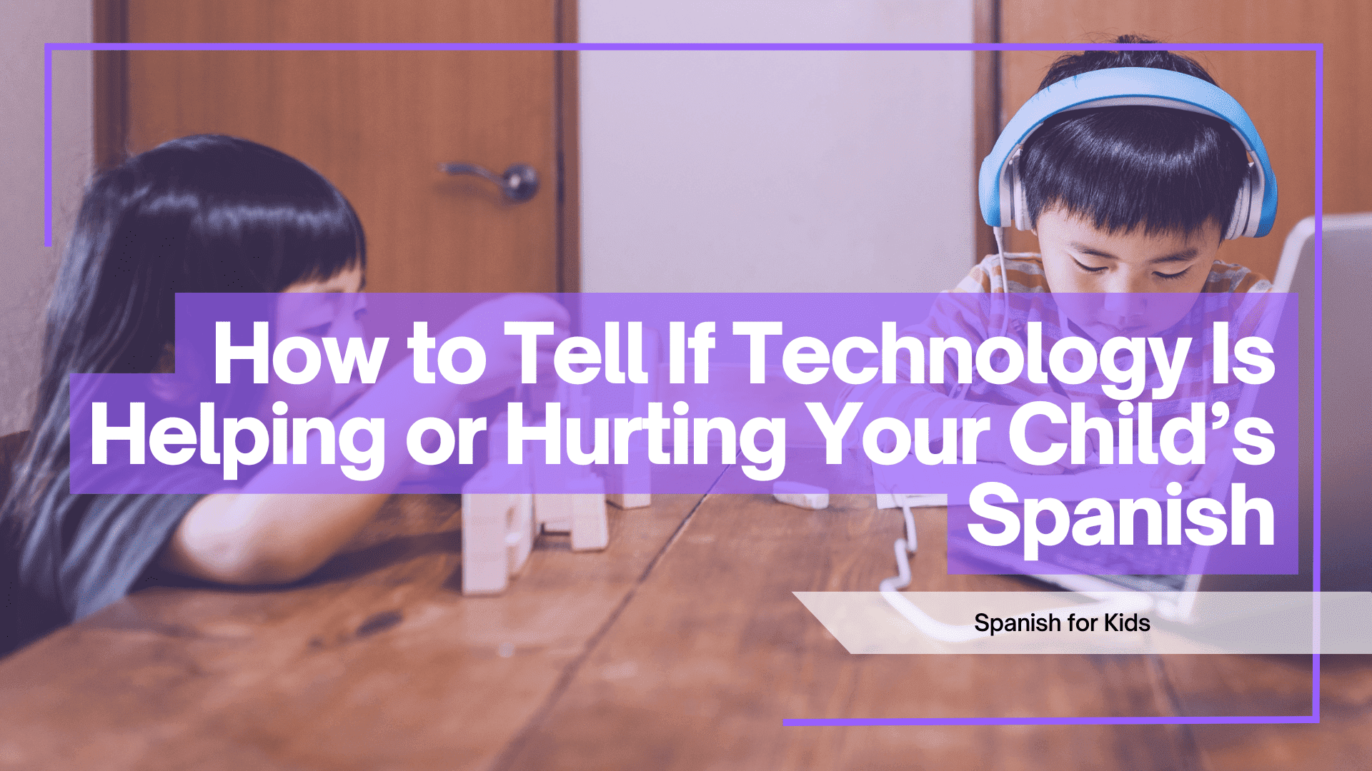 Use Technology To Help Your Child’s Spanish