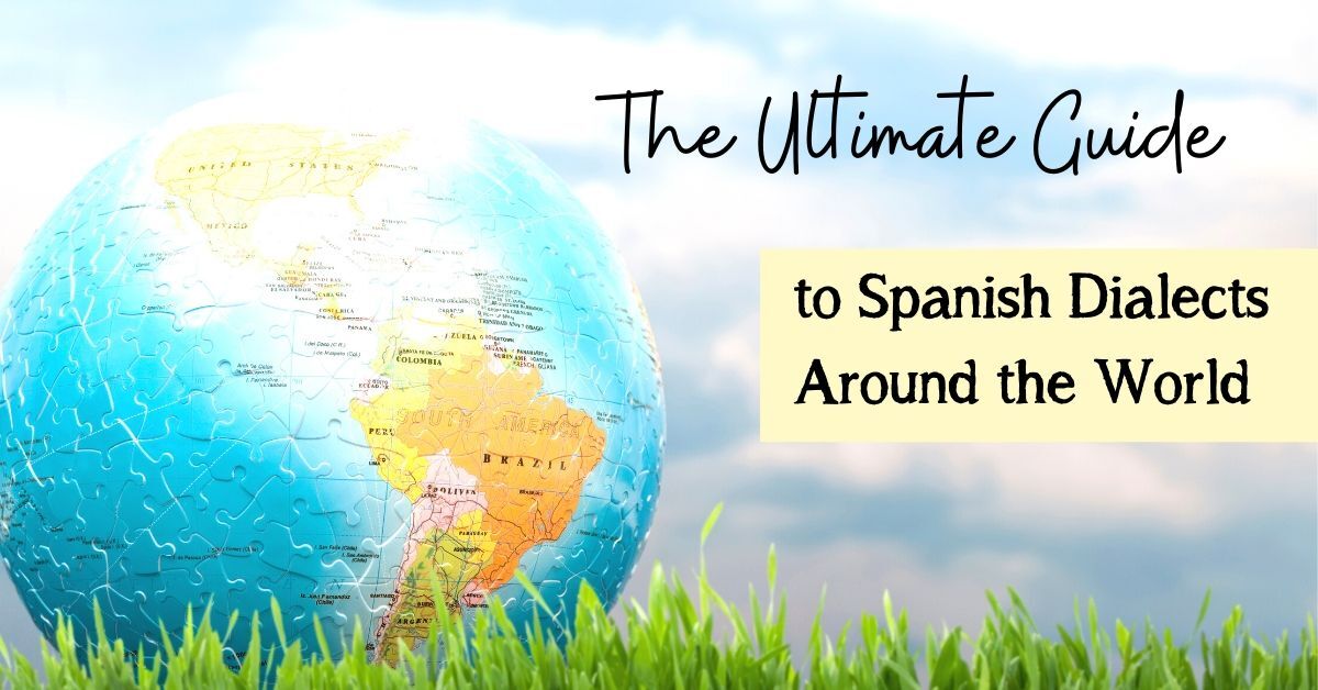 The Ultimate Guide to Spanish Dialects Around the World The Ultimate Guide to Spanish Dialects Around the World