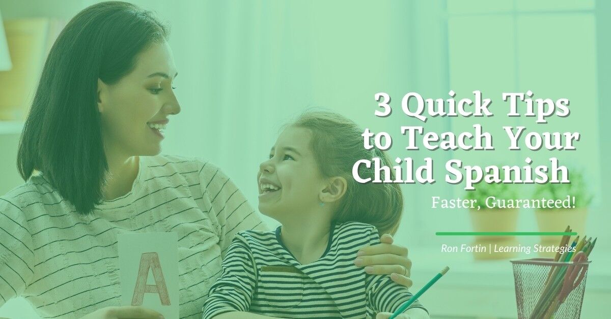 3 Quick Tips to Teach Your Child Spanish Faster, Guaranteed!