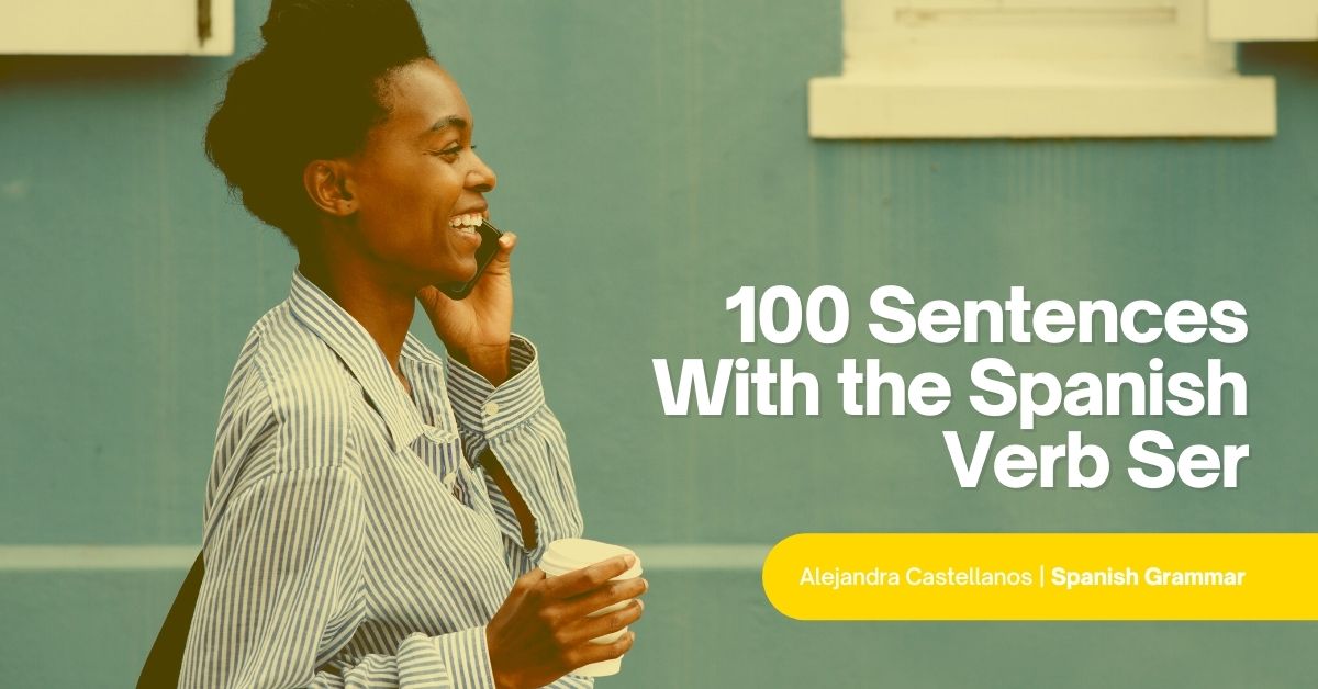 100 Sentences With the Spanish Verb Ser, Learn to Use Ser vs Estar