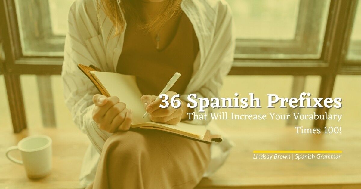 36 Spanish Prefixes That Will Increase Your Vocabulary Times 100!