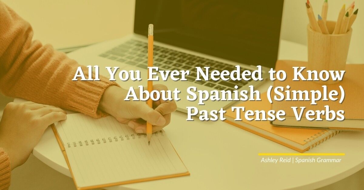 All You Ever Needed to Know About Spanish (Simple) Past Tense Verbs