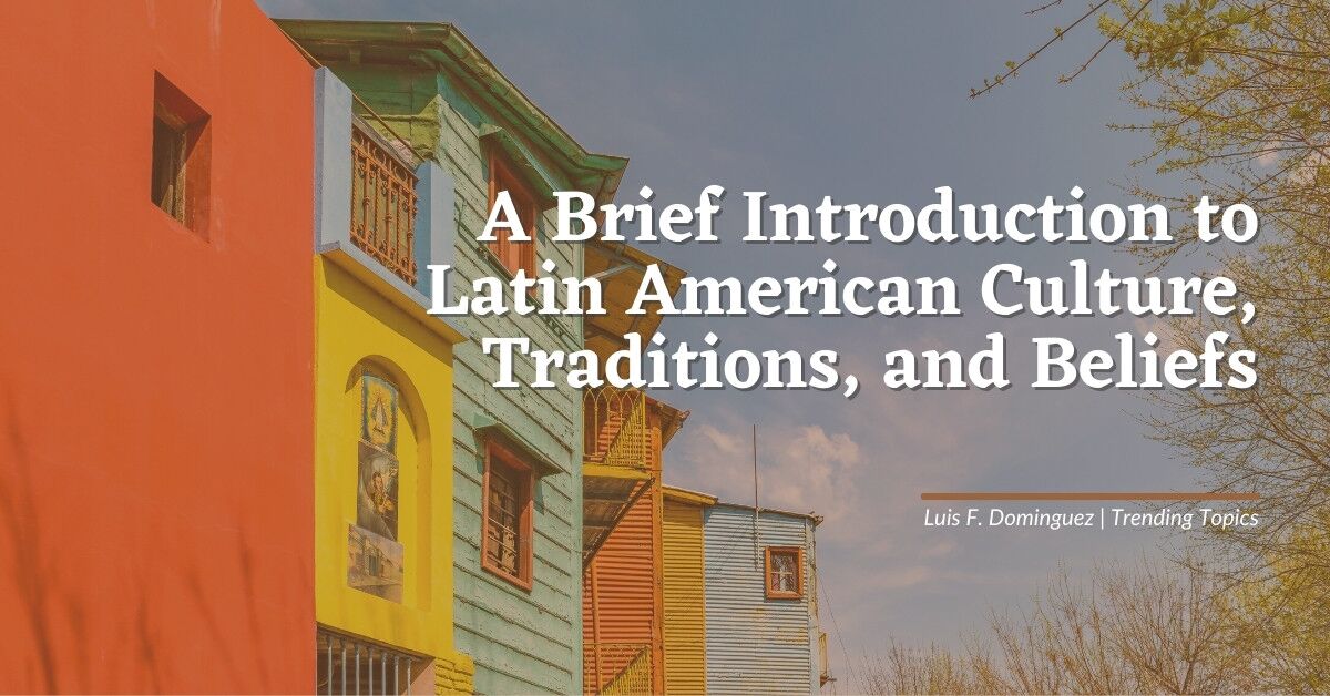 A Brief Introduction to Latin American Culture, Traditions, and Beliefs