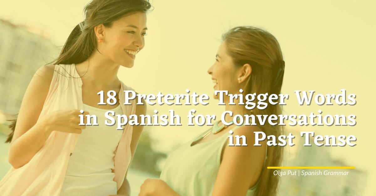 18 Preterite Trigger Words in Spanish for Conversations in Past Tense