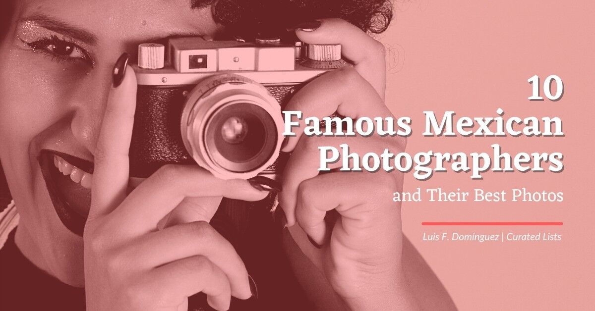 9 Famous Mexican Photographers and Their Best Photos