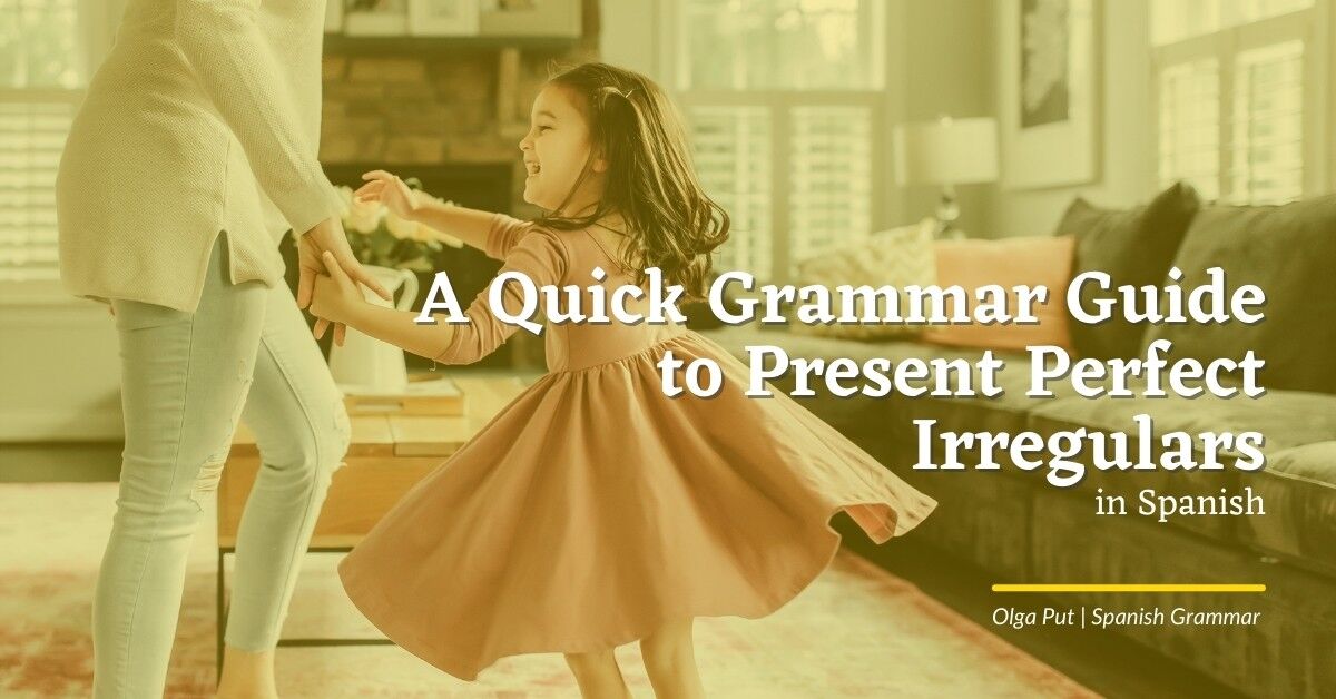 A Quick Grammar Guide to Present Perfect Irregulars in Spanish