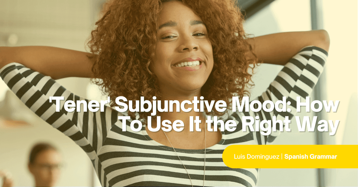 'Tener' Subjunctive Mood: How To Use It the Right Way