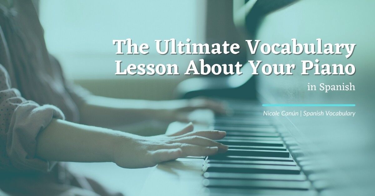The Ultimate Vocabulary Lesson About Your Piano in Spanish