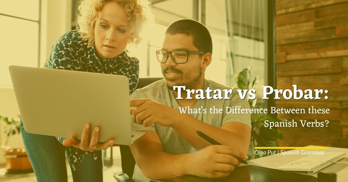 Tratar vs Probar: What's the Difference Between these Spanish Verbs?