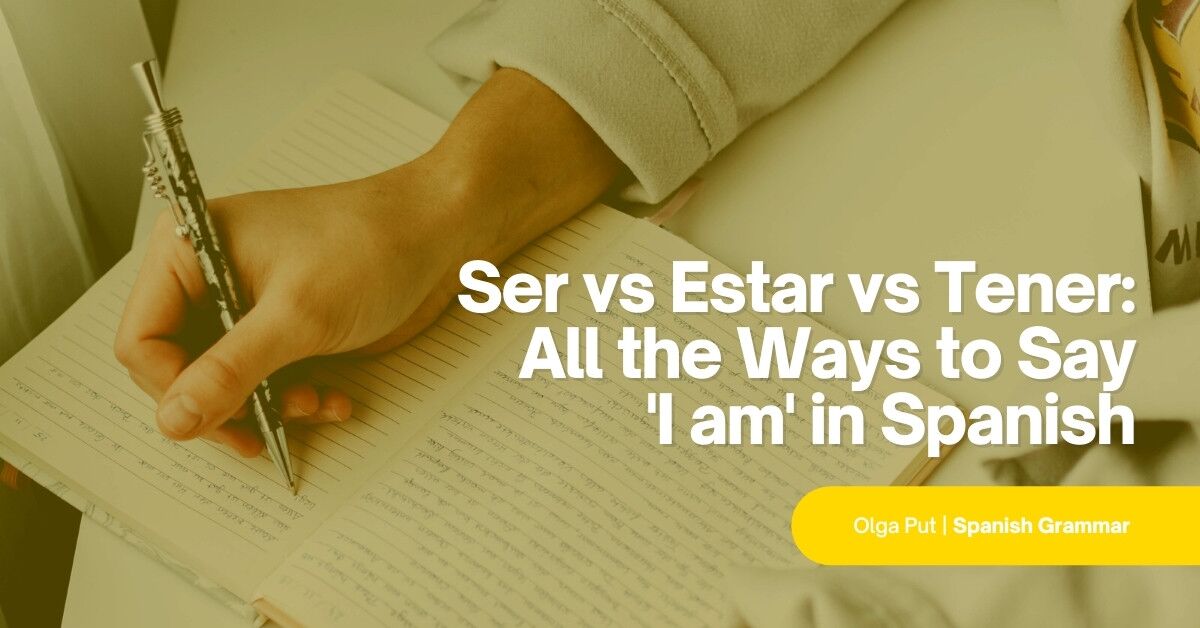 Ser vs Estar vs Tener: All the Ways to Say 'I am' in Spanish
