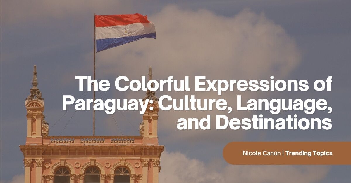The Colorful Expressions of Paraguay: Culture, Language, and Destinations