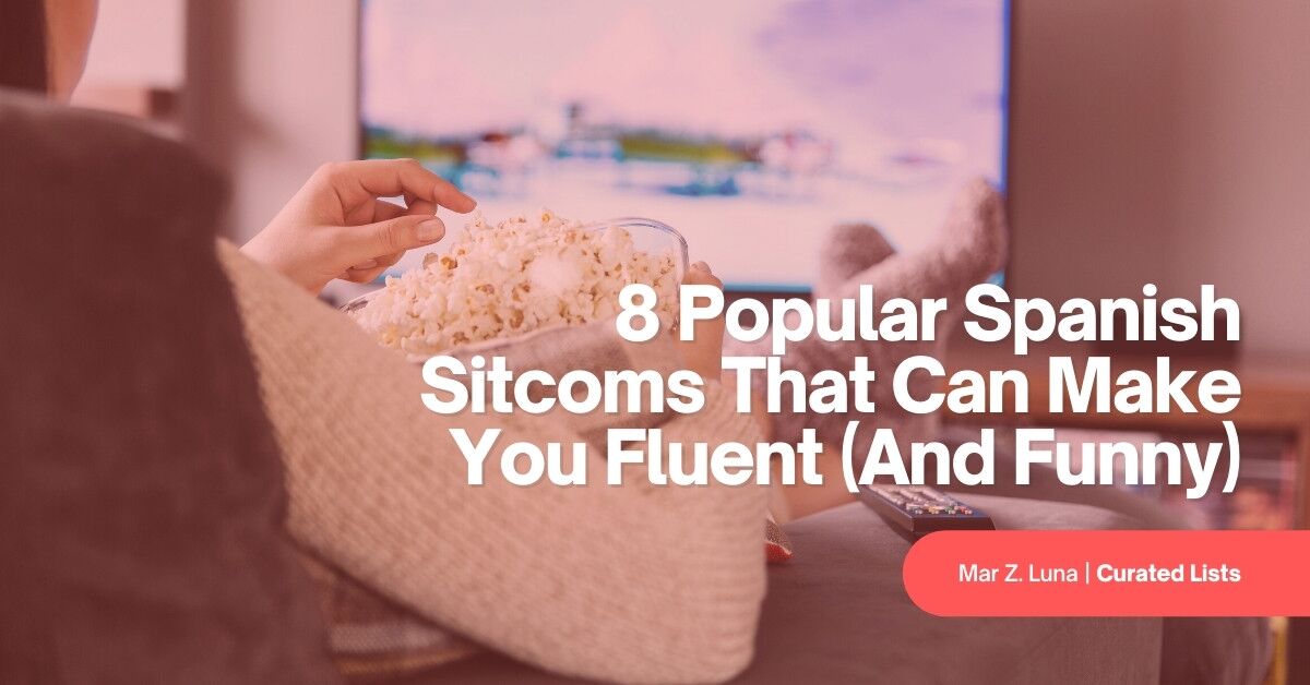 8 Popular Spanish Sitcoms That Can Make You Fluent (And Funny)