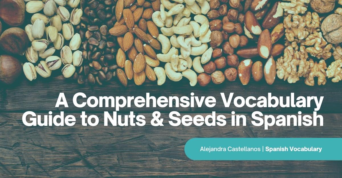 A Comprehensive Vocabulary Guide to Nuts & Seeds in Spanish