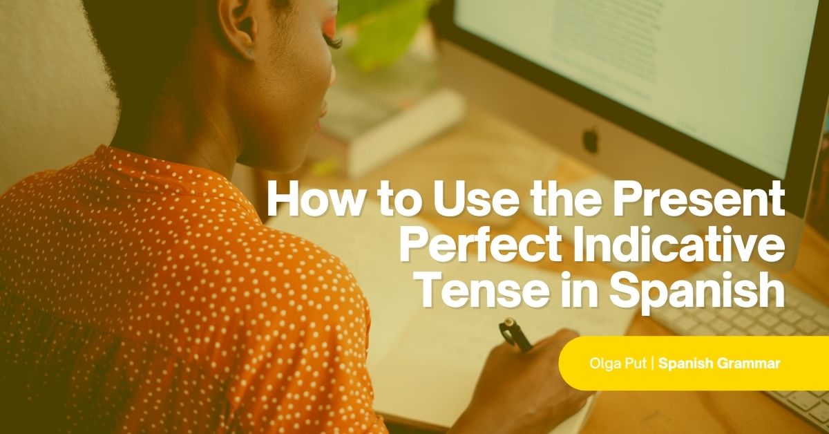 How To Use the Present Perfect Indicative Tense in Spanish