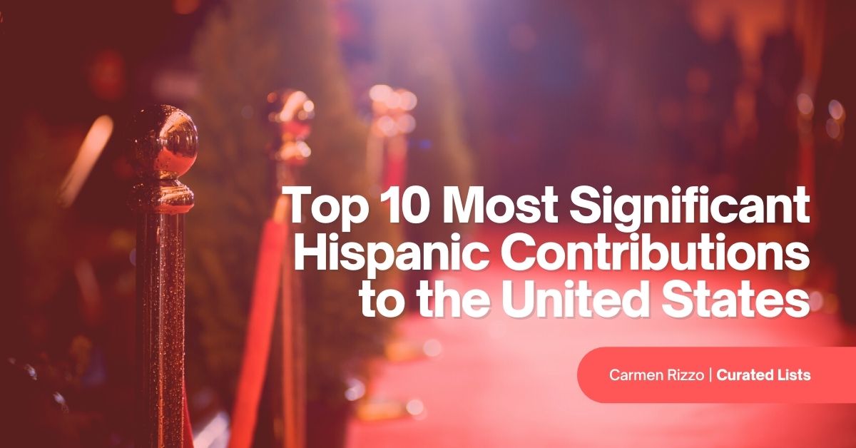 Top 10 Most Significant Hispanic Contributions to the United States