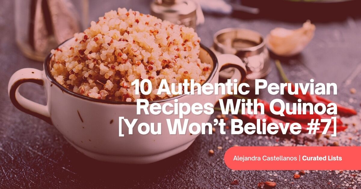 10 Authentic Peruvian Recipes With Quinoa [You Won’t Believe #7]