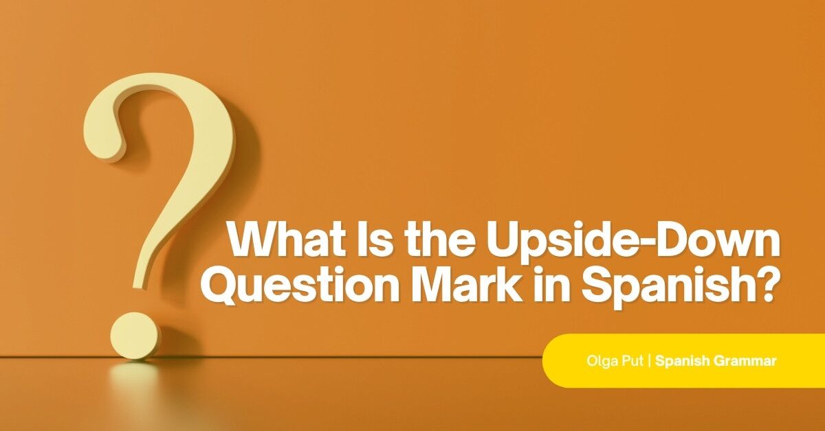What Is the Upside-Down Question Mark in Spanish?