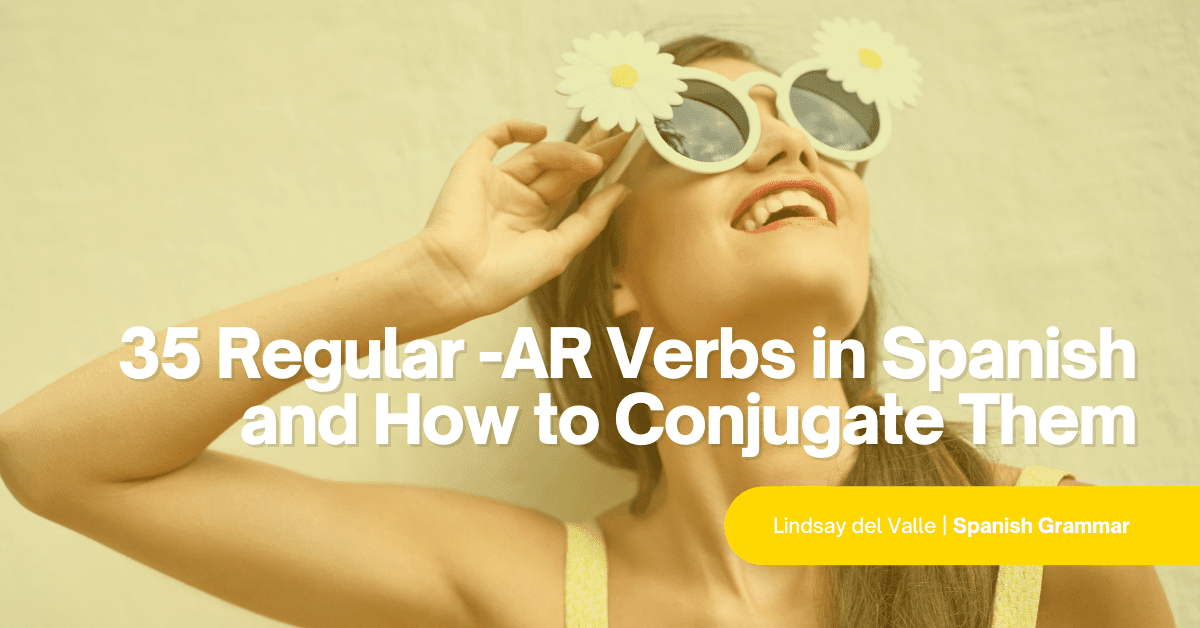 35 Regular -AR Verbs in Spanish and How to Conjugate Them