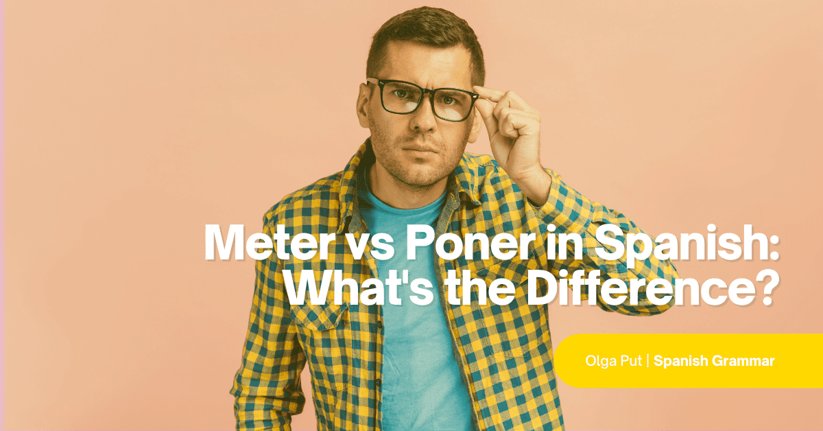 Meter vs Poner in Spanish: What's the Difference?