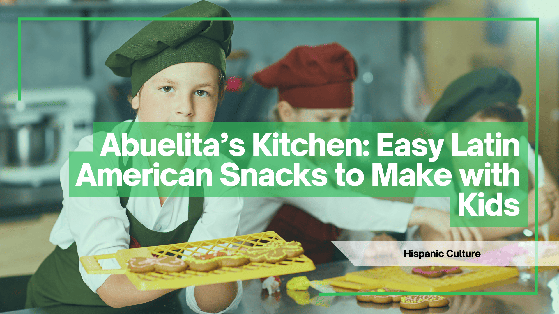 Abuelita’s Kitchen: Easy Latin American Snacks to Make with Kids